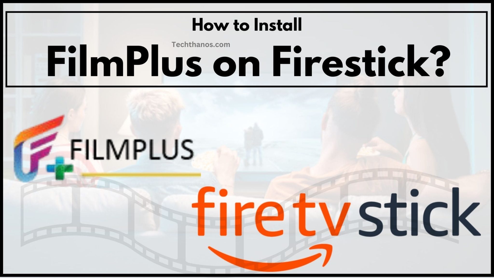 How to Install FilmPlus on Firestick? Updated 2023 - Tech Thanos